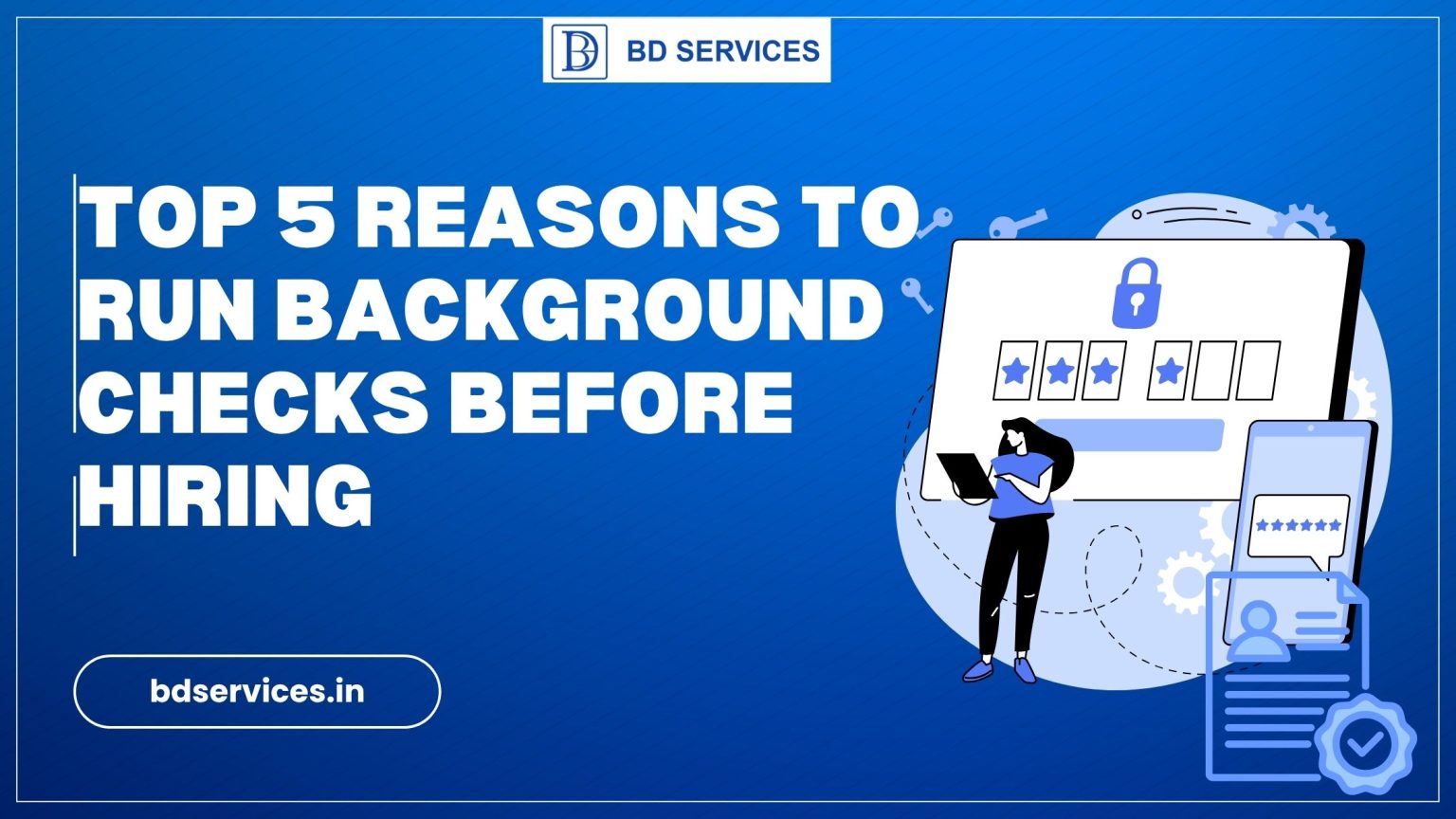 Top 5 Reasons to Run Background Checks Before Hiring - BD Services Blog